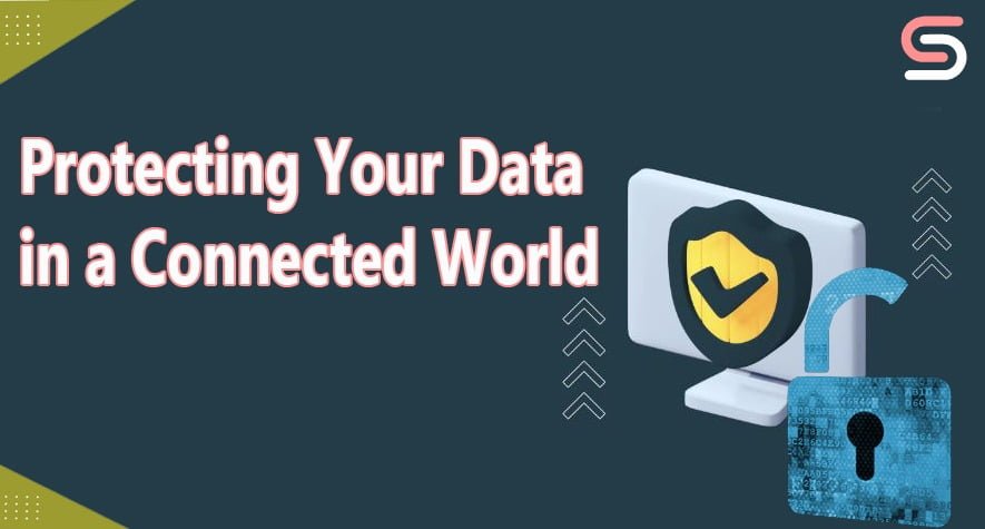 8 Tips for Protecting Your Data in a Connected World 8 Tips for Protecting Your Data in a Connected World